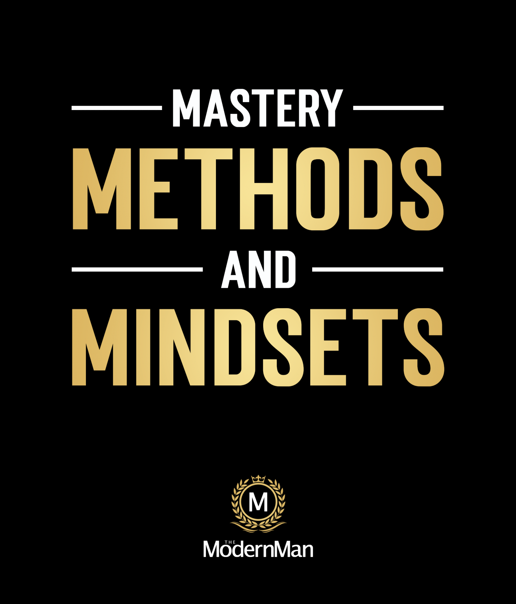 Mastery Methods and Mindsets - The Modern Man